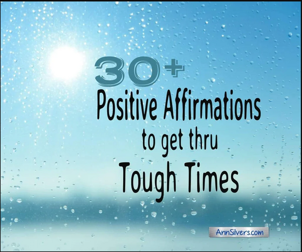 30 Positive Affirmations to Get Through Tough Times – Ann Silvers, MA